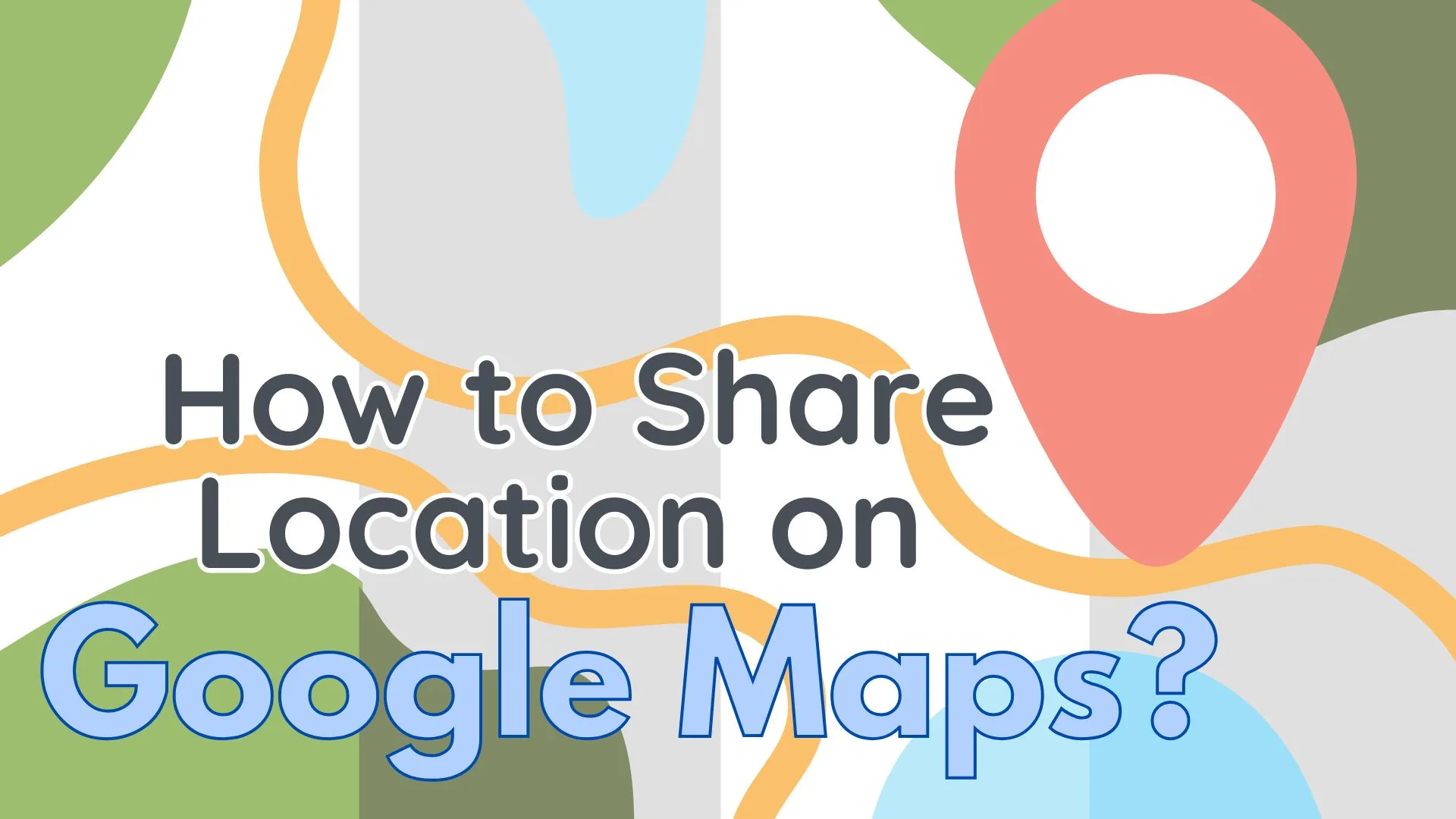 How to Share Location on Google Maps? Complete Guide