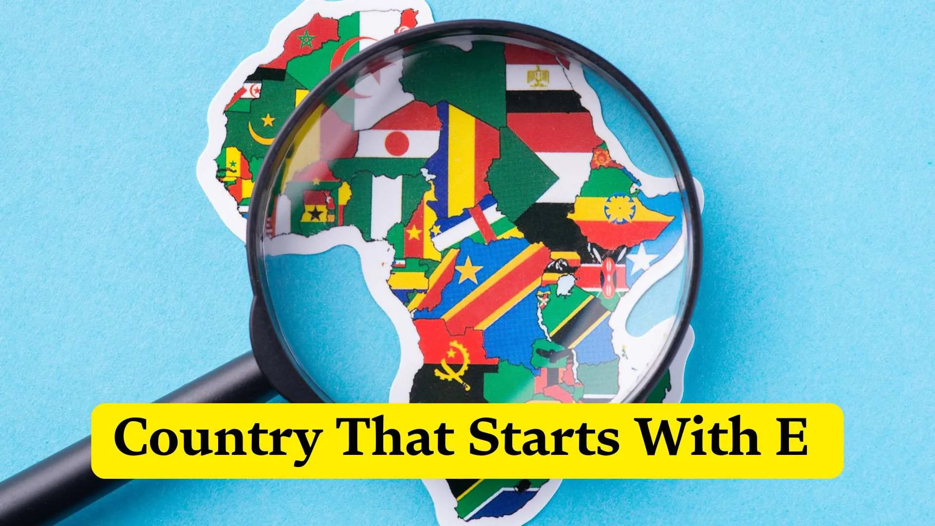 Country That Starts with E: Complete List of 8 Nations